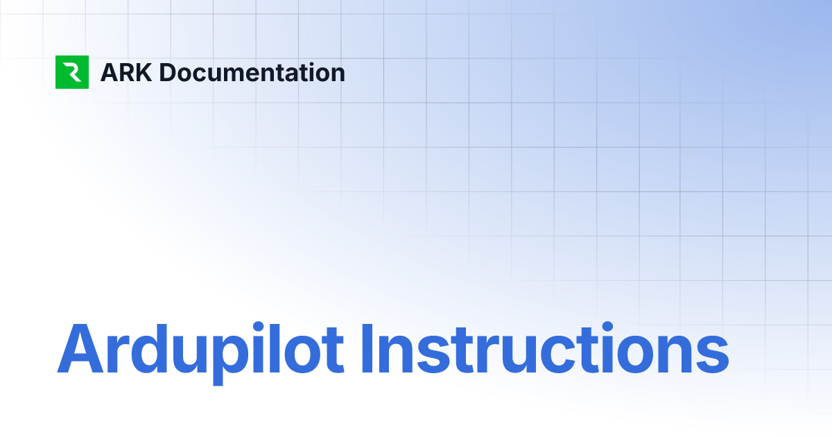 Ardupilot Instructions | ARK Documentation Ardupilot Instructions | ARK Documentation